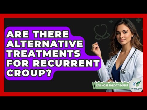 Are There Alternative Treatments For Recurrent Croup? - Ear Nose Throat Expert