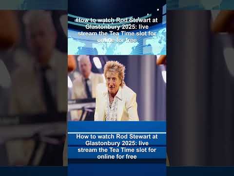 How to watch Rod Stewart at Glastonbury 2025: live stream the Tea Time slot for online for free
