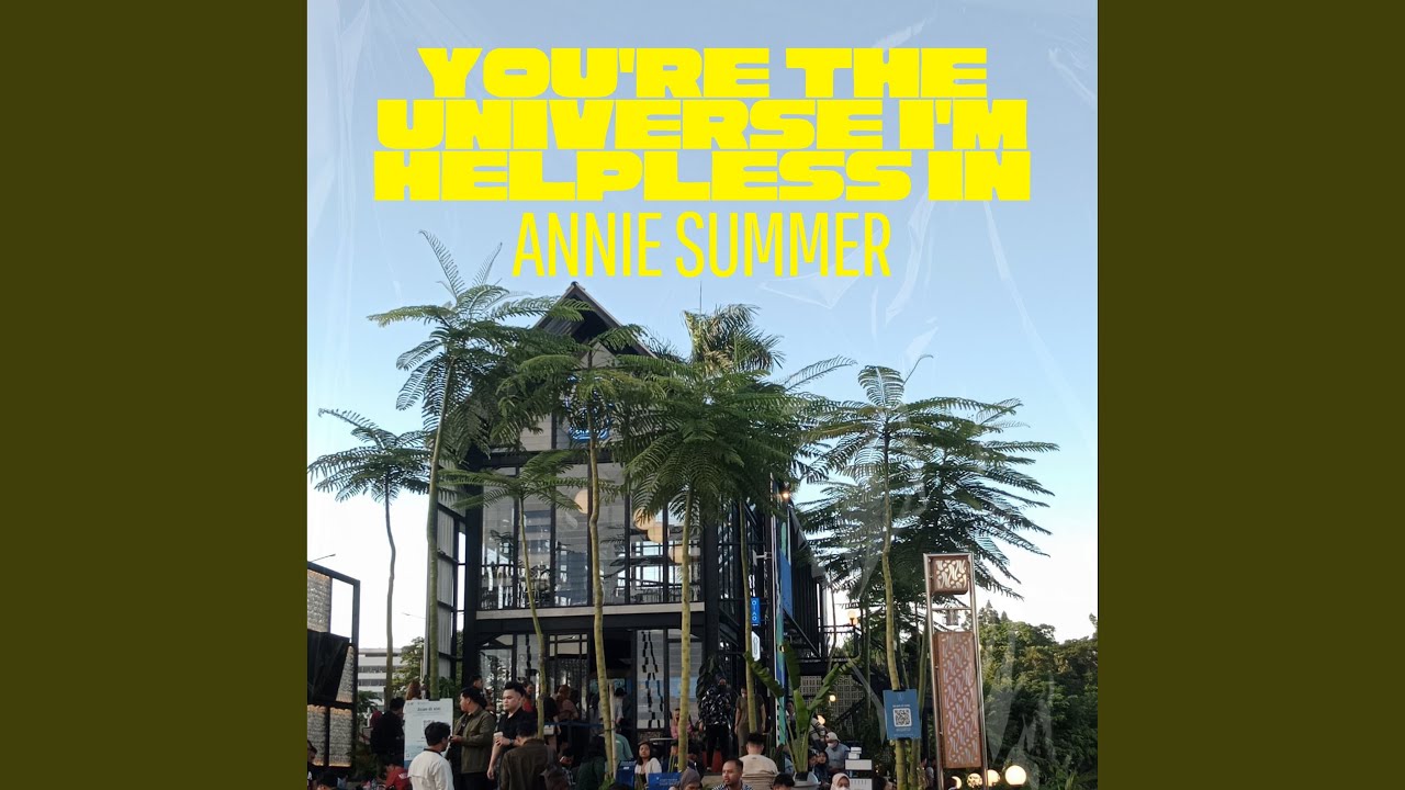 You're the Universe I'm Helpless in