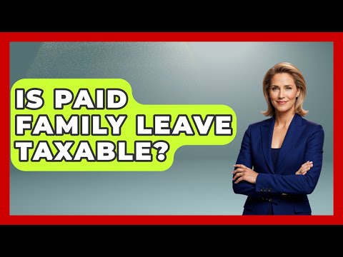 Is Paid Family Leave Taxable? - Socialism Explained
