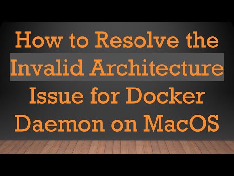How to Resolve the Invalid Architecture Issue for Docker Daemon on MacOS