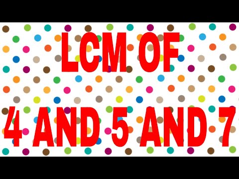 LCM of 4 and 5 and 7