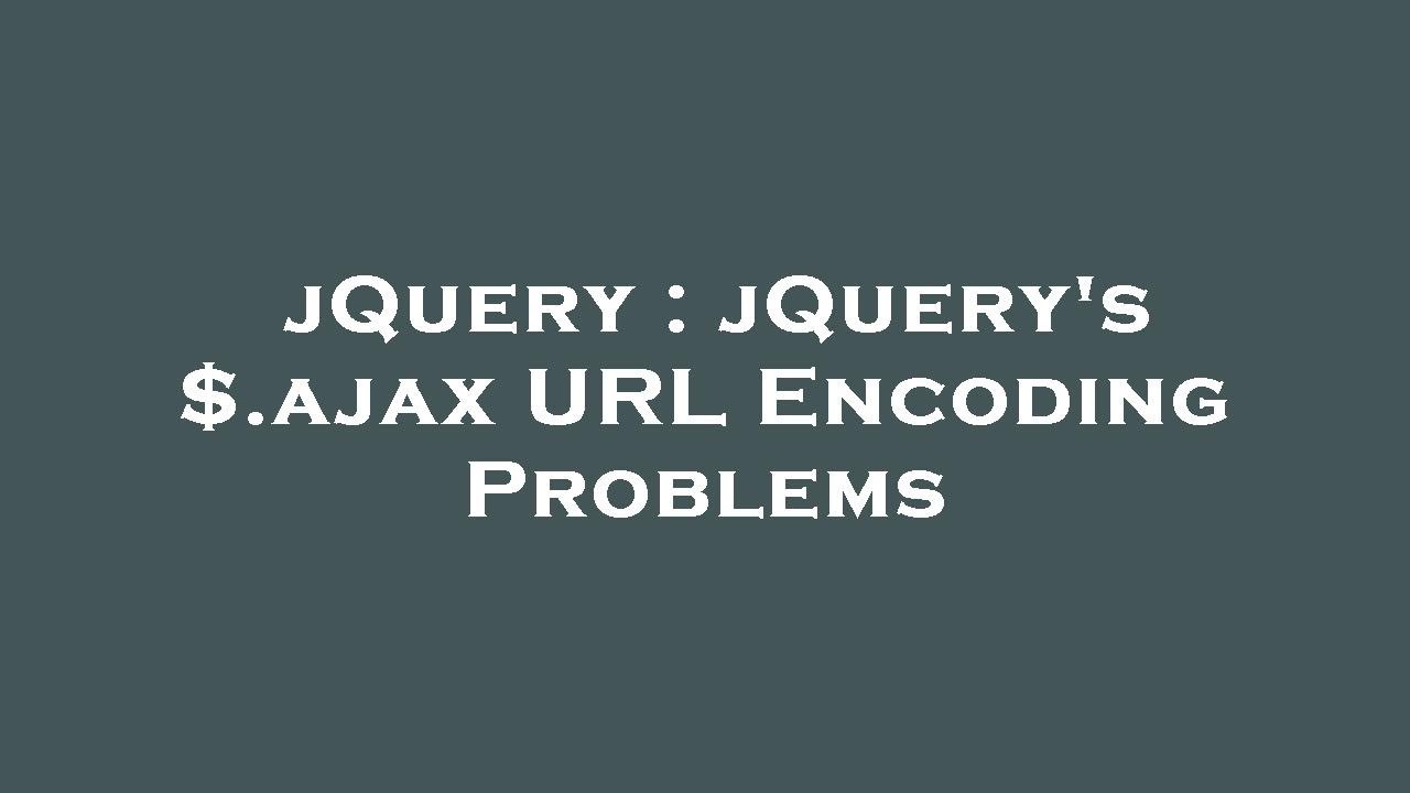 jQuery : jQuery's $.ajax URL Encoding Problems