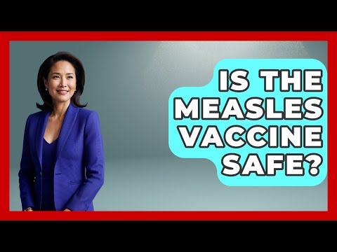Is The Measles Vaccine Safe? - The Disease Encyclopedia