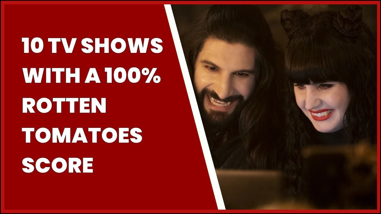 10 TV SHOWS WITH A 100% ROTTEN TOMATOES SCORE