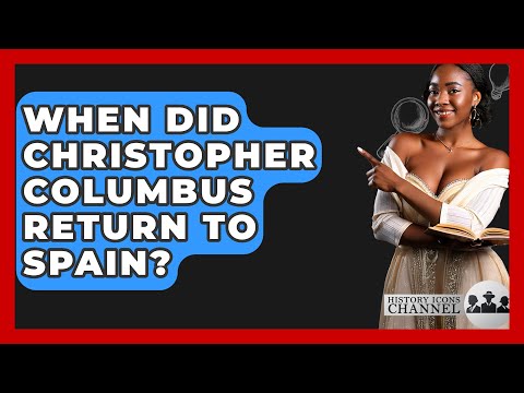 When Did Christopher Columbus Return To Spain? - History Icons Channel