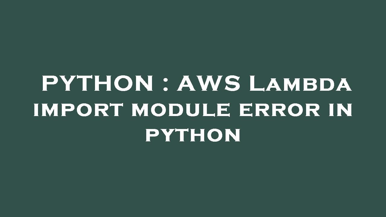 PYTHON : AWS Lambda import module error in python
