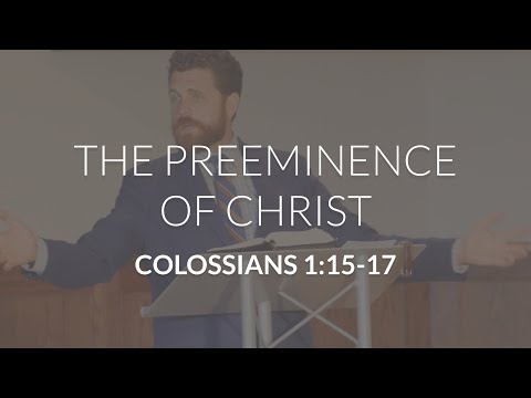 The Preeminence of Christ (Colossians 1:15-17)
