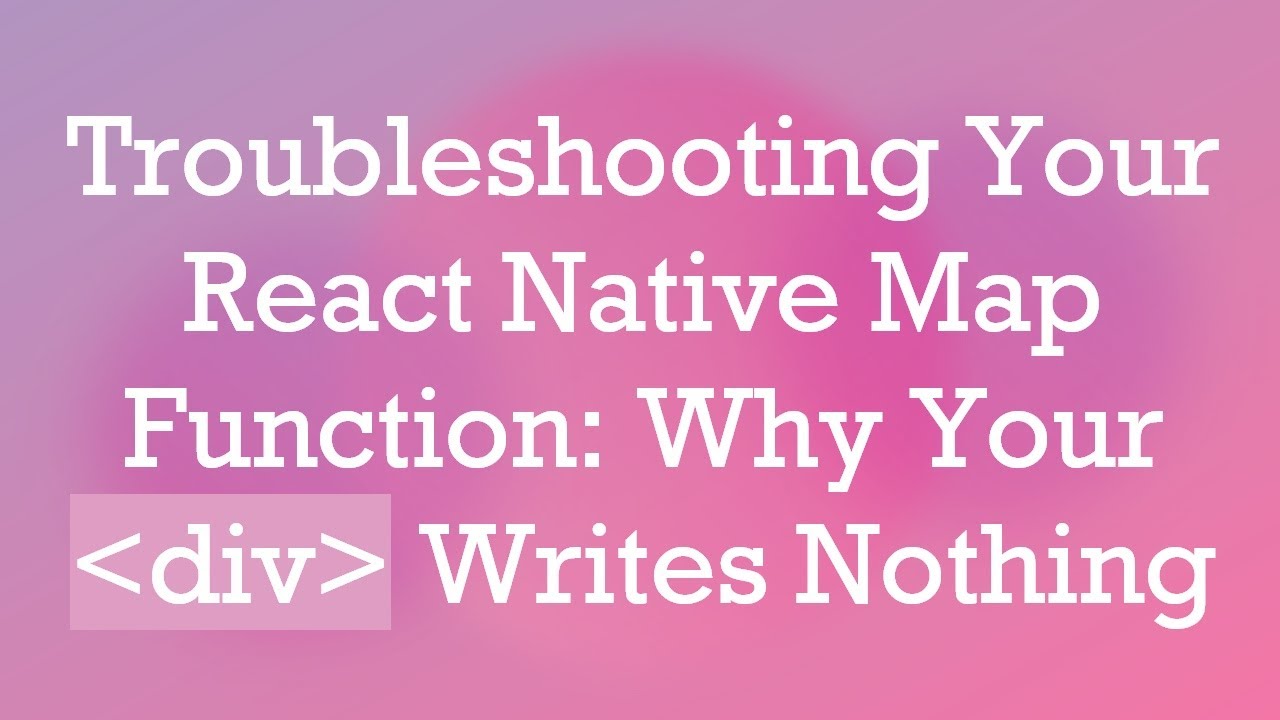 Troubleshooting Your React Native Map Function: Why Your div Writes Nothing