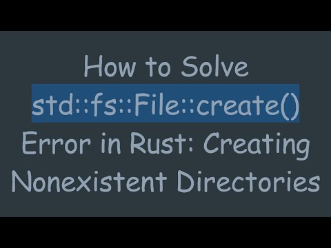 How to Solve std::fs::File::create() Error in Rust: Creating Nonexistent Directories