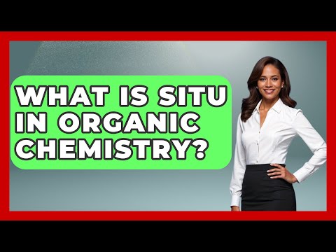 What Is SITU In Organic Chemistry? - Chemistry For Everyone