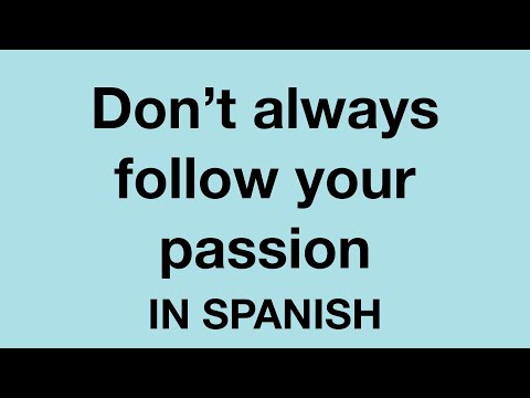 How To Say (Don't always follow your passion) In Spanish