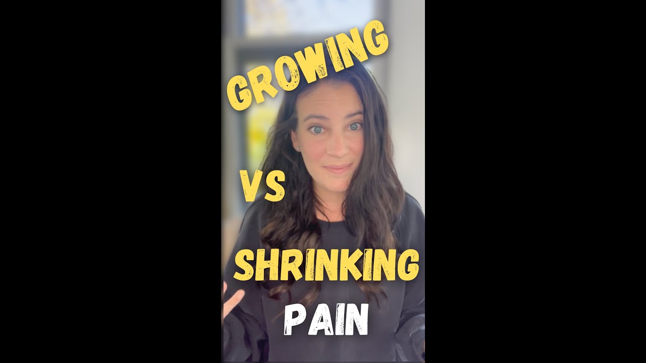 Growing Pain vs Shrinking Pain