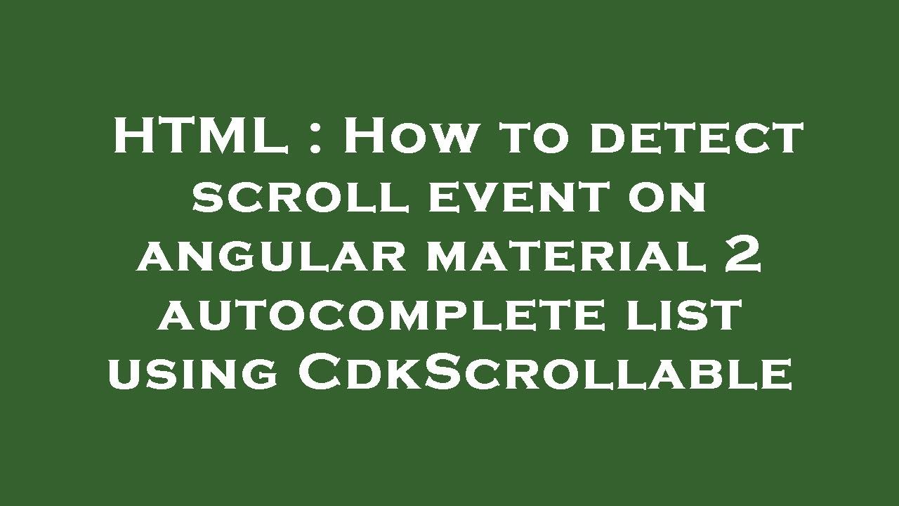 HTML : How to detect scroll event on angular material 2 autocomplete list using CdkScrollable