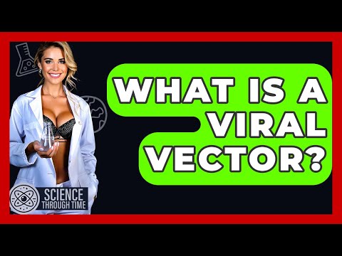 What Is A Viral Vector? - Science Through Time
