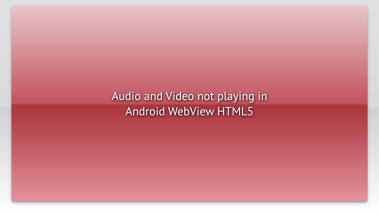 Audio and Video not playing in Android WebView HTML5