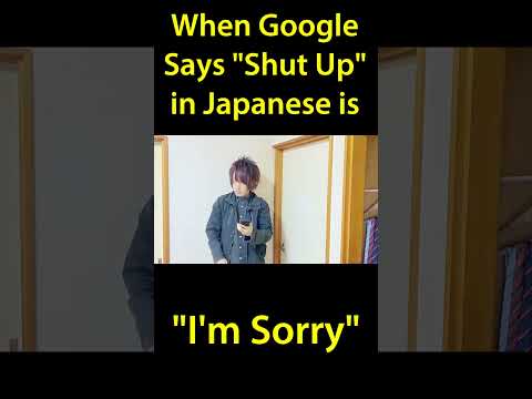 When Google Says Shut Up In Japanese Is "I'm sorry"