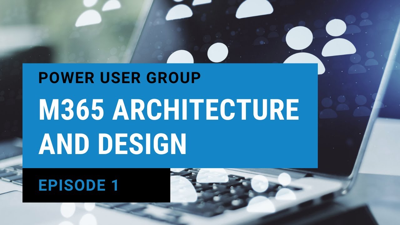 Teams & Microsoft 365 Power User Group | M365 Architecture Design