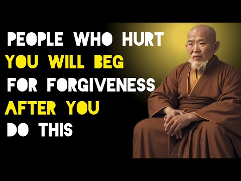 People Who Hurt You Will Beg For Forgiveness After You Do This - Zen And Buddhist Teachings