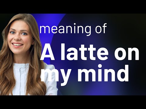 Understanding the Phrase "A Latte on My Mind"