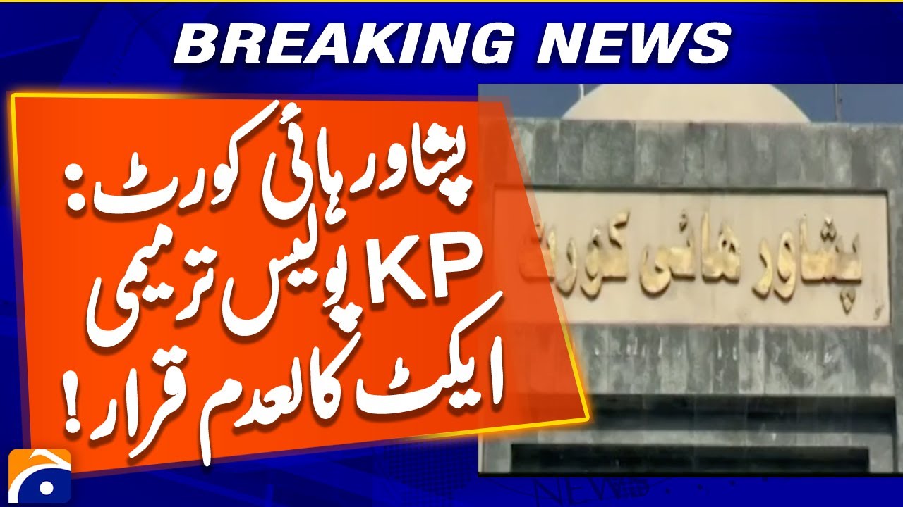 Peshawar High Court declares KP Police Amendment Act 2024 null and void | Geo News