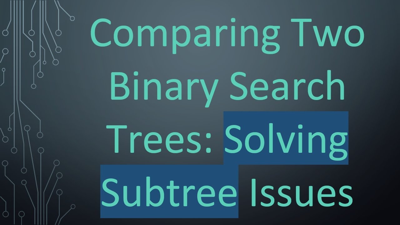 Comparing Two Binary Search Trees: Solving Subtree Issues