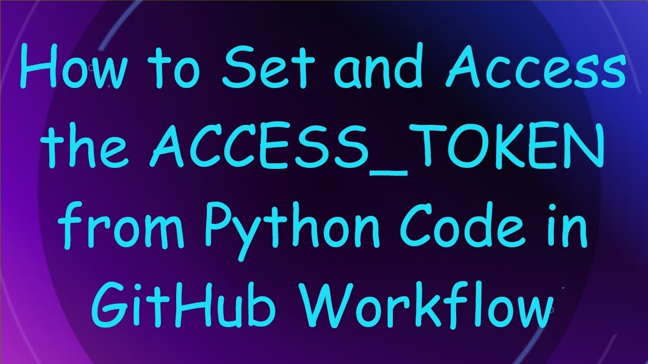 How to Set and Access the ACCESS_TOKEN from Python Code in GitHub Workflow