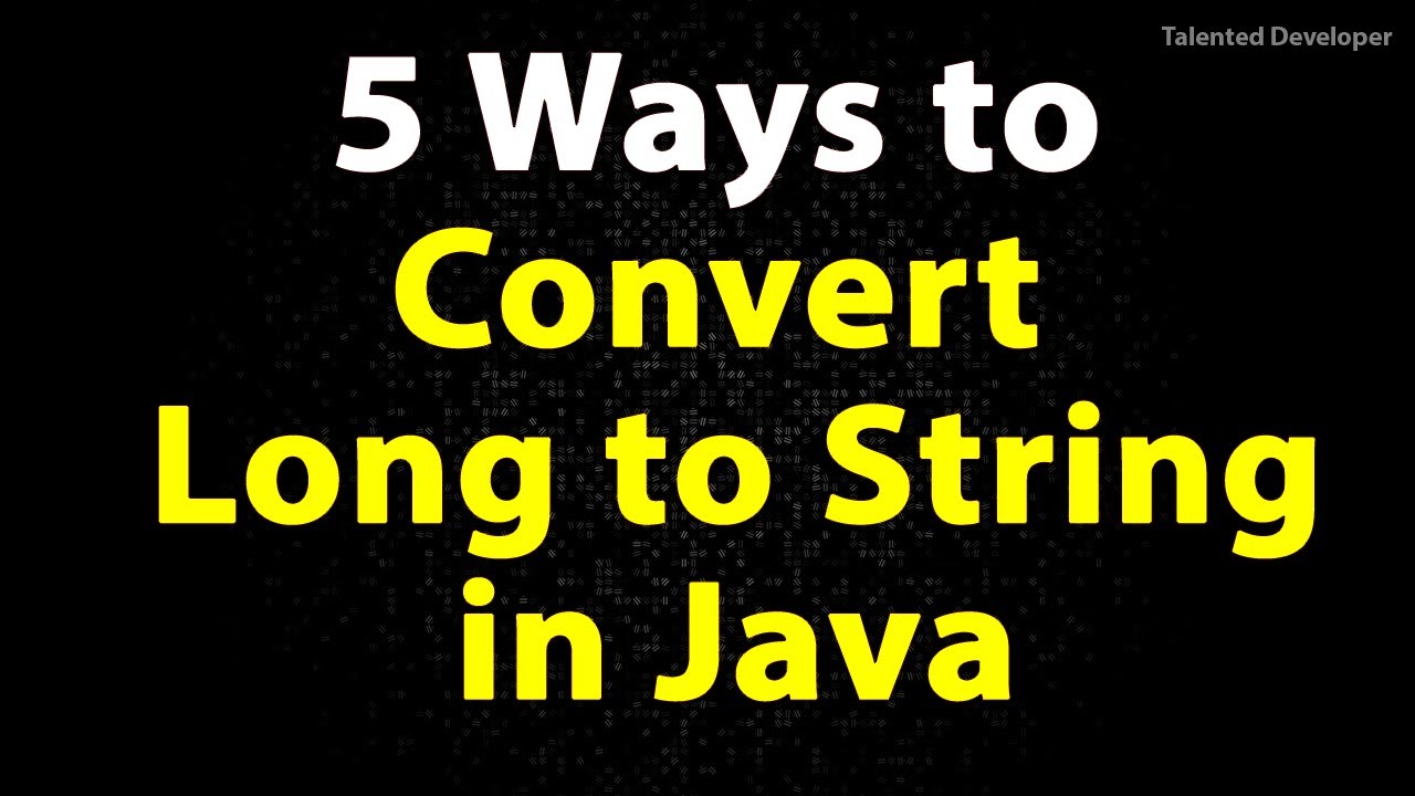 Convert Long to String in Java using 5 ways