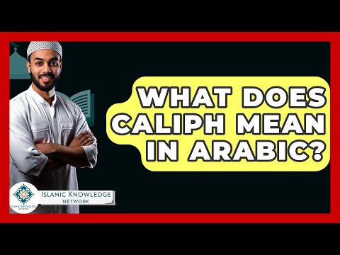 What Does Caliph Mean In Arabic? - Islamic Knowledge Network