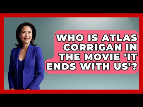 Who Is Atlas Corrigan in the Movie 'It Ends with Us'? - The Drama Reel