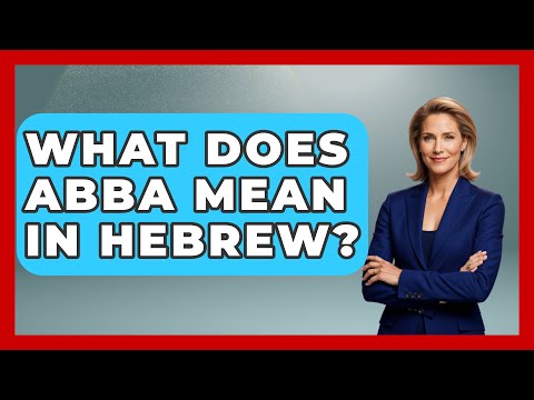 What Does ABBA Mean In Hebrew? - Jewish Teachings For All