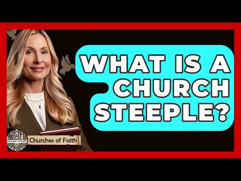 What Is A Church Steeple? - Churches Of Faith
