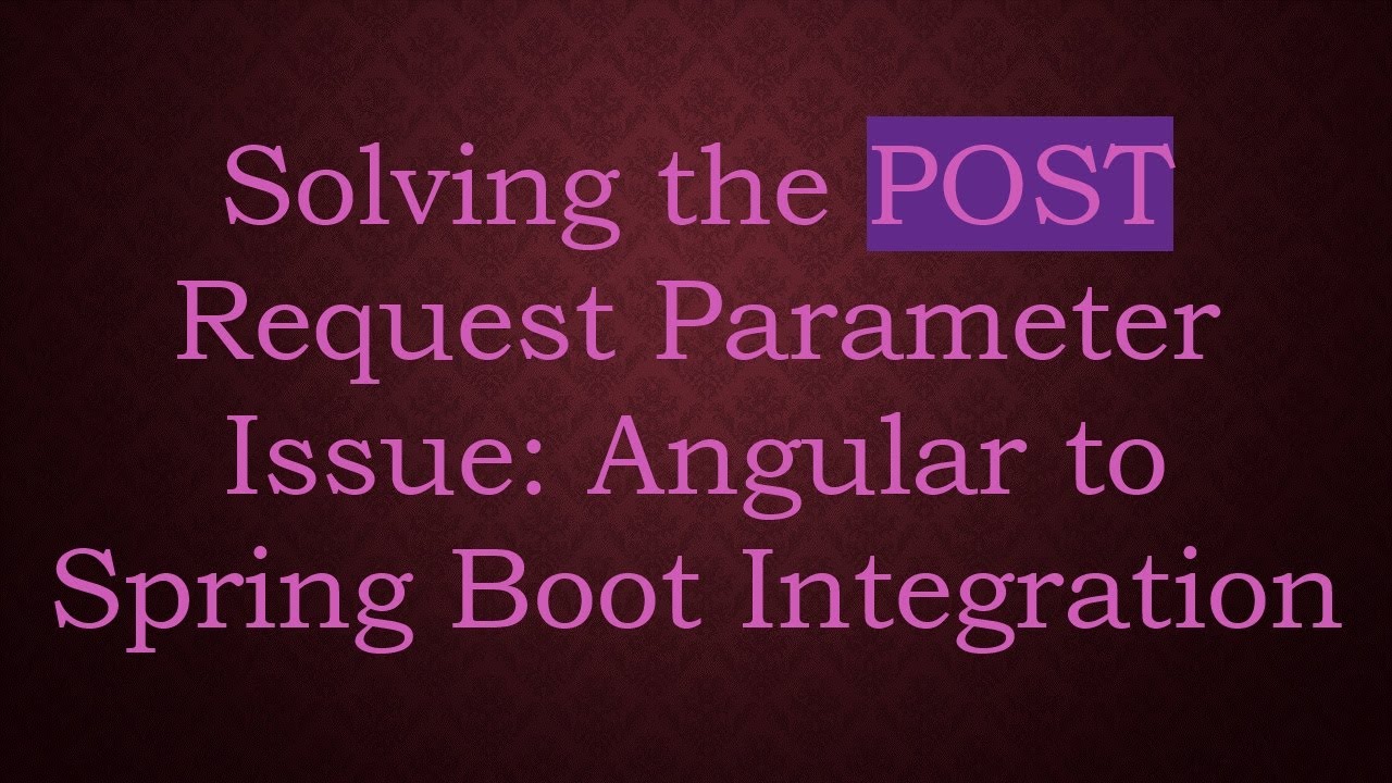 Solving the POST Request Parameter Issue: Angular to Spring Boot Integration