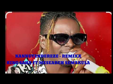 KANKUTENDEREZE - REMIXX KING SAHA FT MESEARCH SEMAKULA 2025