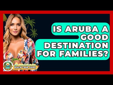 Is Aruba A Good Destination For Families? - Beach Tour Guide