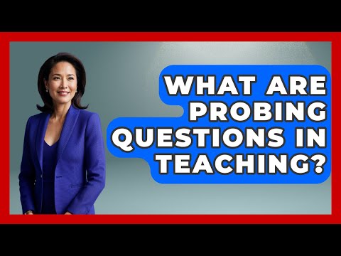 What Are Probing Questions In Teaching? - Aspiring Teacher Guide