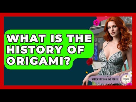 What Is The History Of Origami? - Womens Wisdom and Power