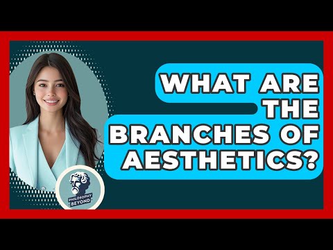 What Are The Branches Of Aesthetics? - Philosophy Beyond