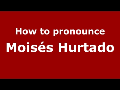How to pronounce Moisés Hurtado (Spain/Spanish) - PronounceNames.com