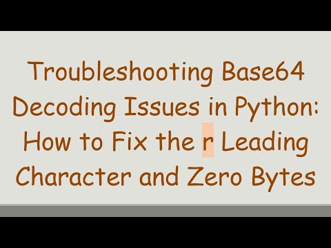 Troubleshooting Base64 Decoding Issues in Python: How to Fix the r Leading Character and Zero Bytes