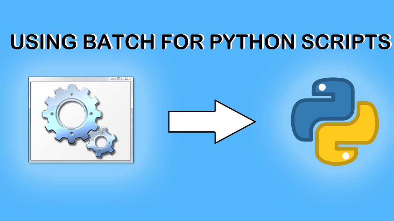 USING BATCH TO RUN OUR PYTHON SCRIPTS