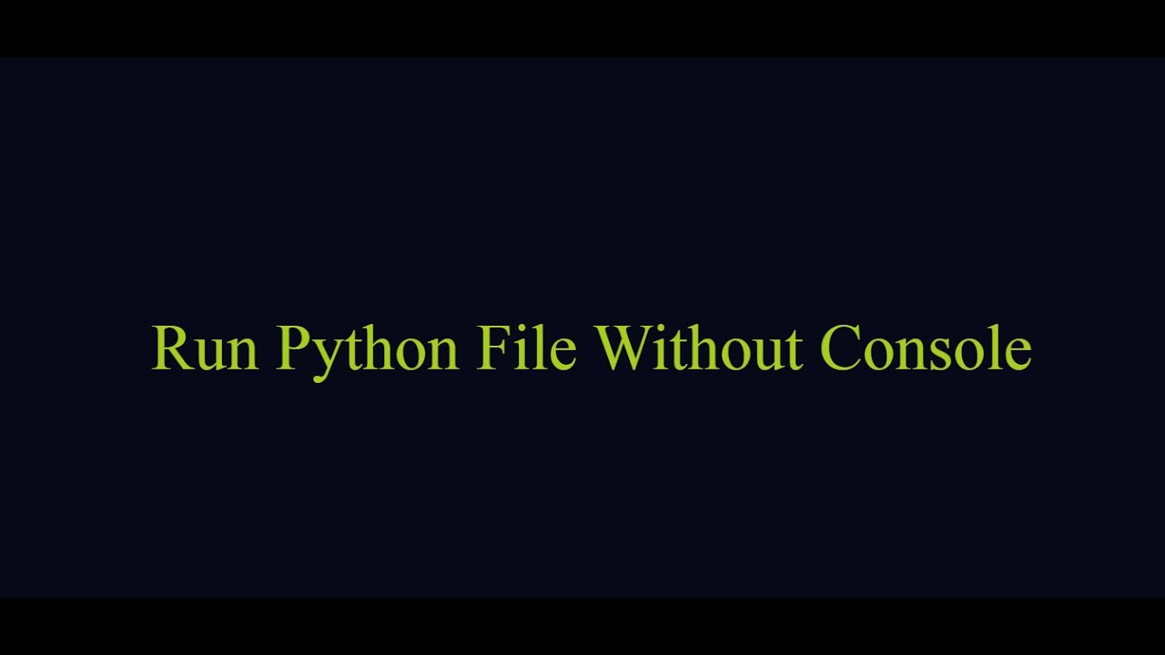 Run Python File without Console or terminal