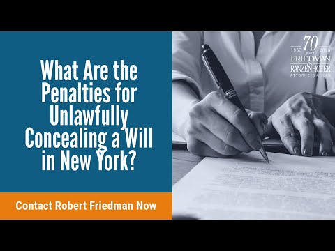 What Are the Penalties for Unlawfully Concealing a Will in New York? | Contact Robert Friedman Now!