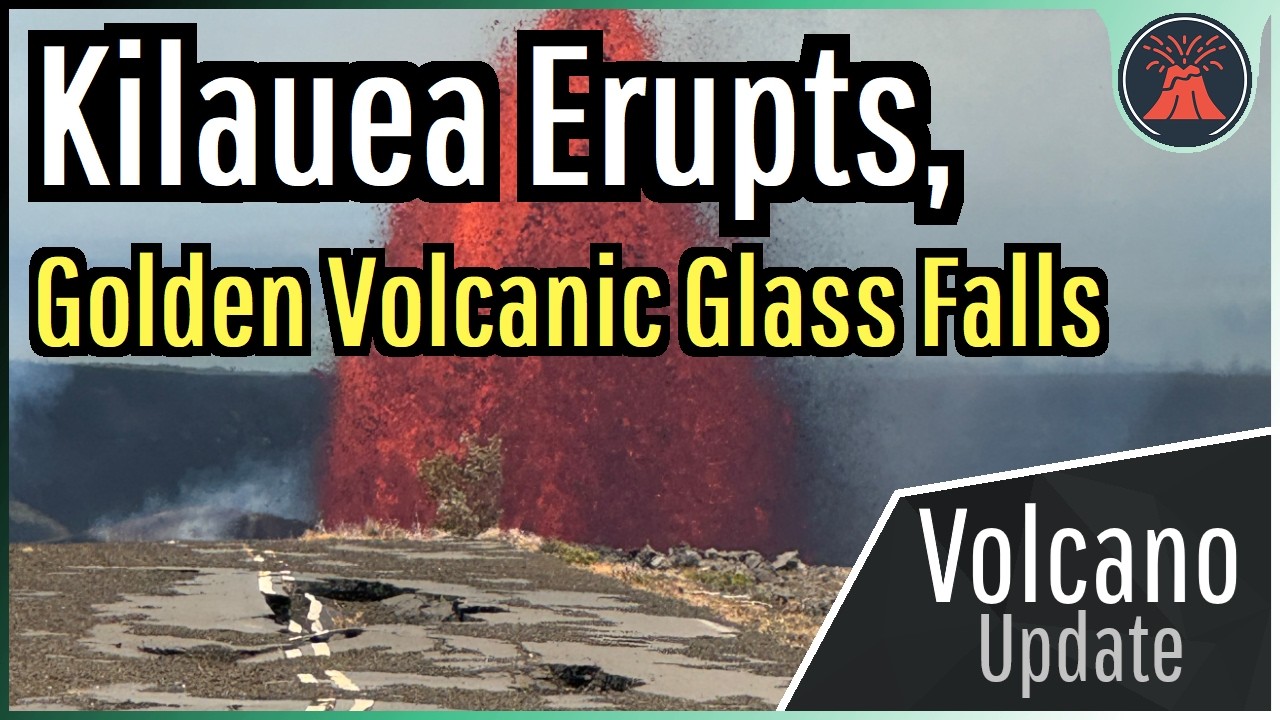 Kilauea Volcano Update; Lava Fountains Erupt, Golden Volcanic Glass Falls
