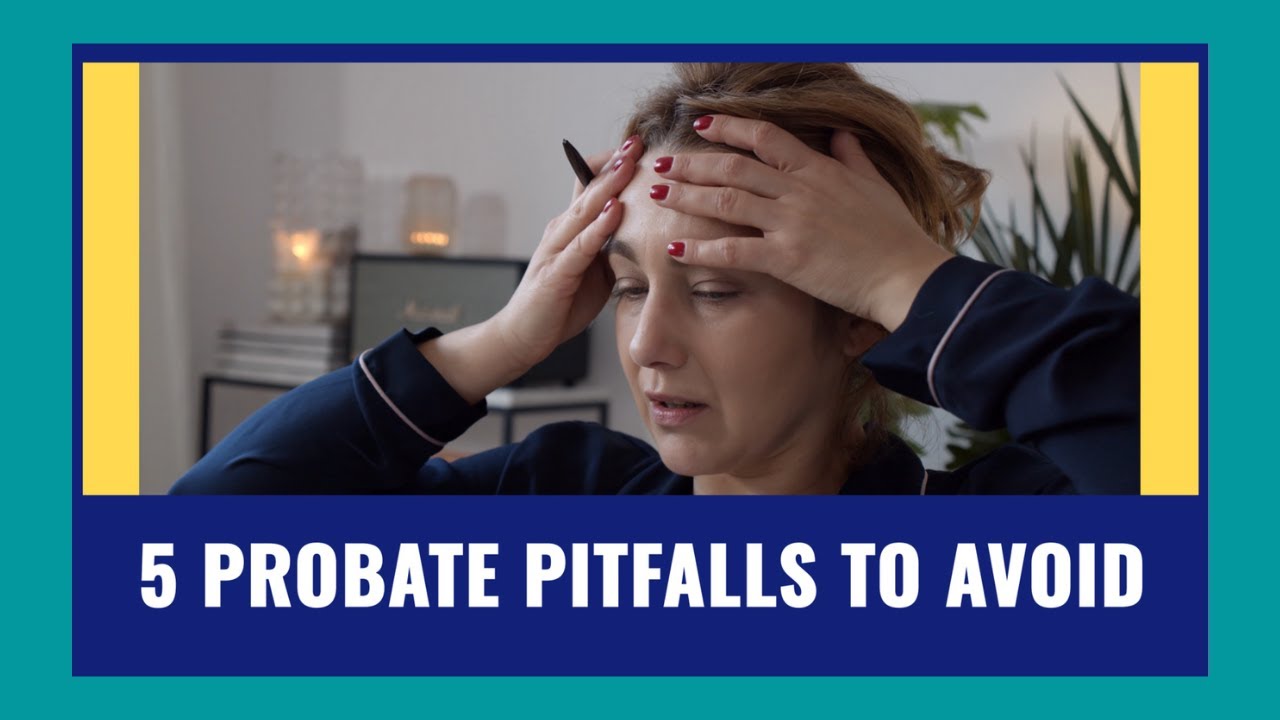 5 Probate Pitfalls to Avoid