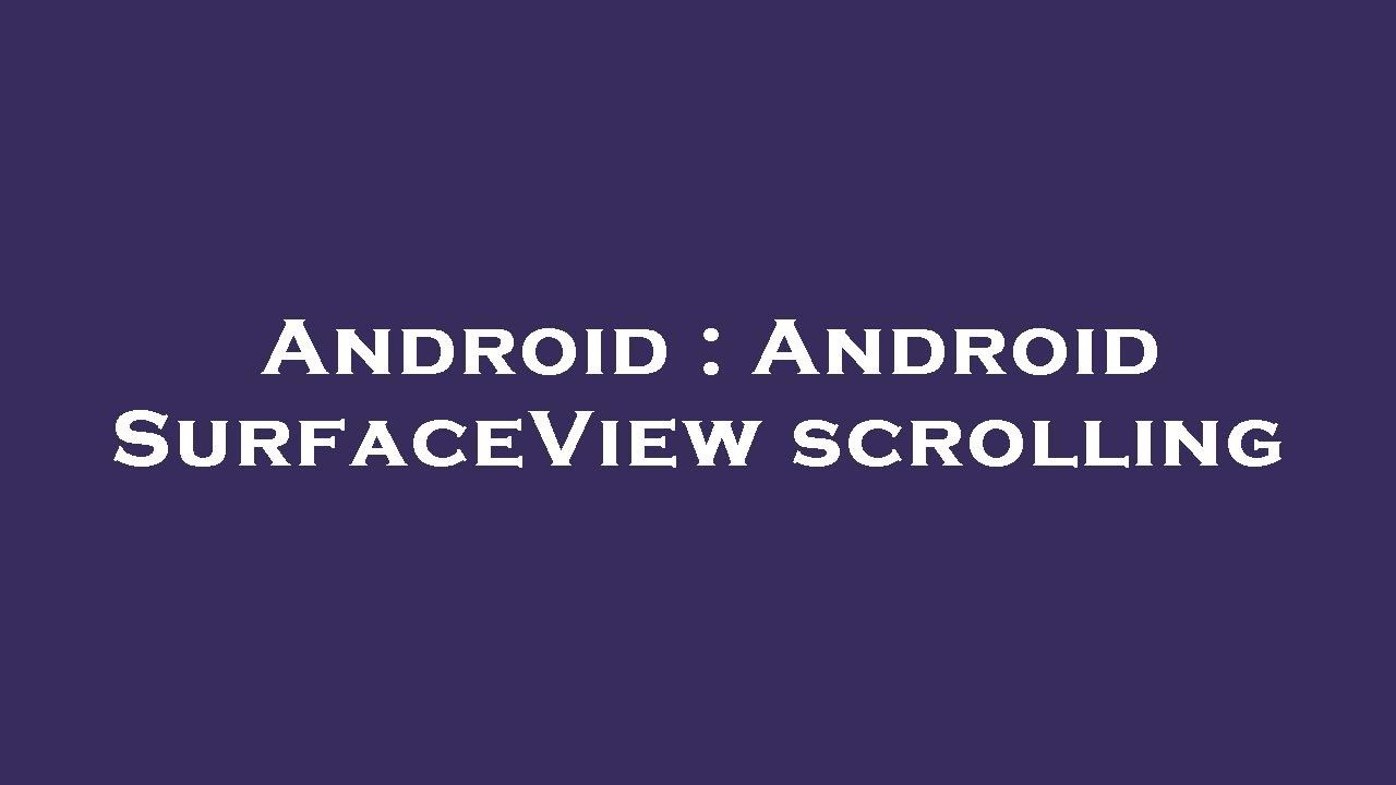 Android : Android SurfaceView scrolling