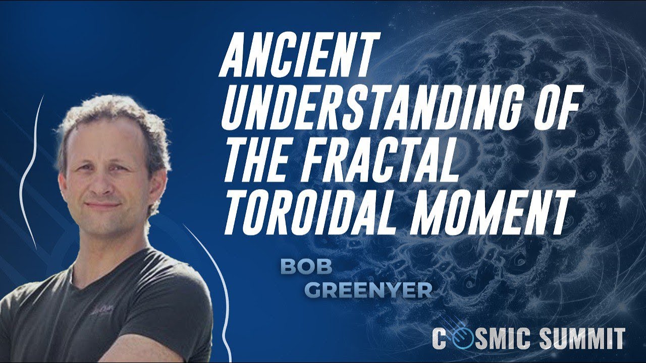 Bob Greenyer – Ancient Understanding of The Fractal Toroidal Moment – Becoming Borealis