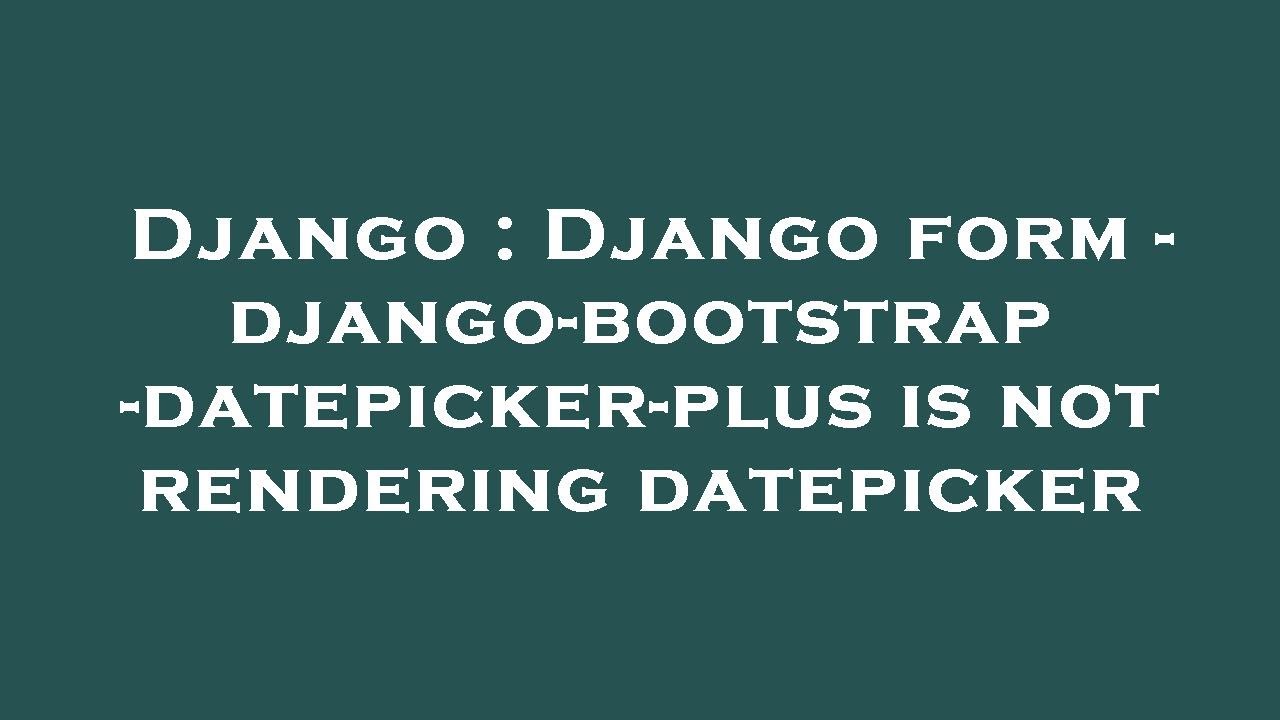 Django : Django form - django-bootstrap-datepicker-plus is not rendering datepicker