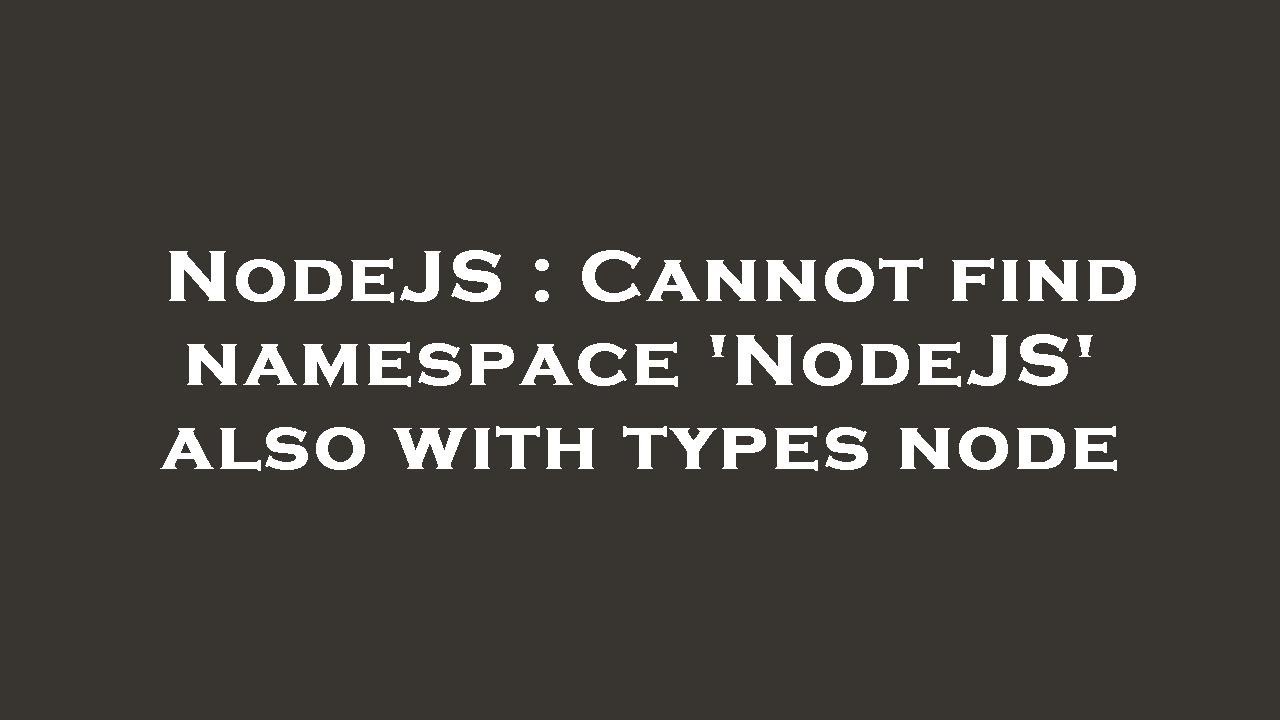 NodeJS : Cannot find namespace 'NodeJS' also with types node