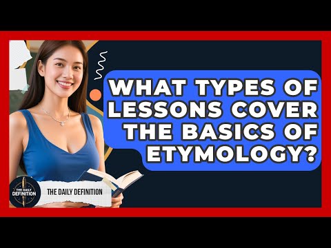 What Types of Lessons Cover the Basics of Etymology? | The Daily Definition News